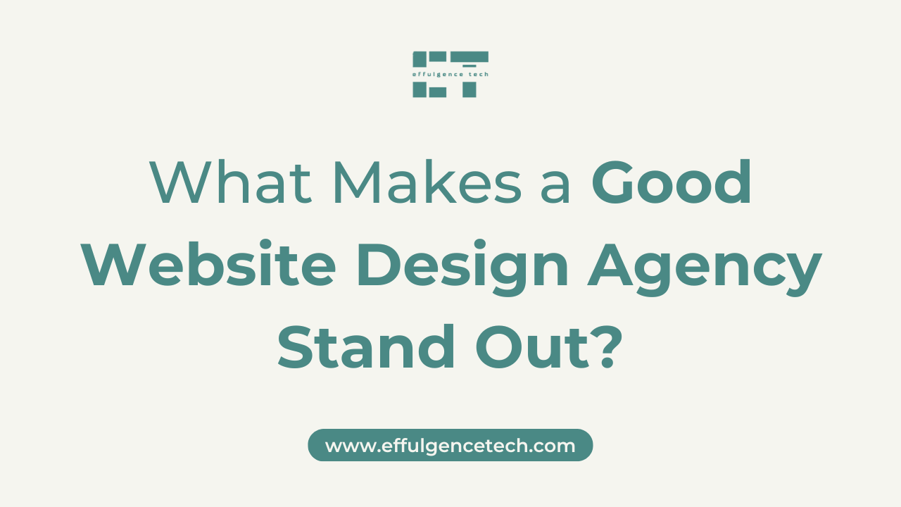 What Makes a Good Website Design Agency Stand Out? - Effulgence Tech